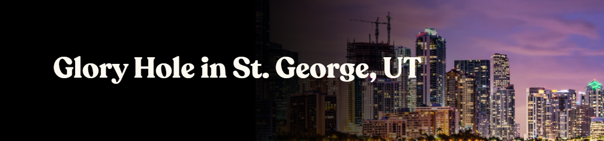 Glory Holes in St. George, UT | Locations Near You